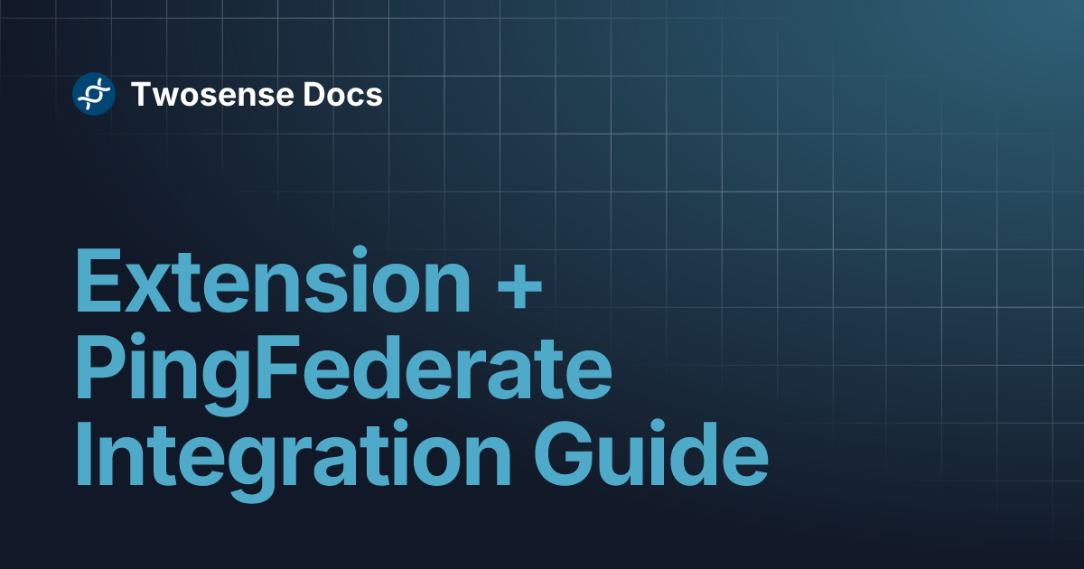 Extension + PingFederate Integration Guide | Twosense Docs