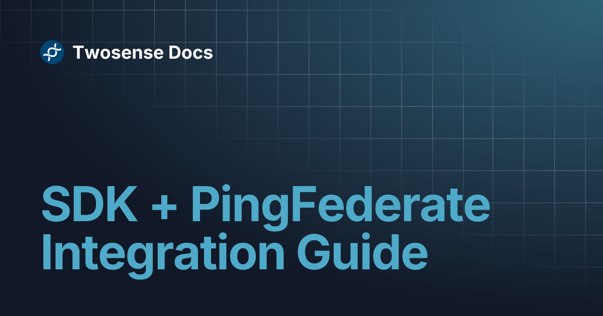 SDK + PingFederate Integration Guide | Twosense Docs